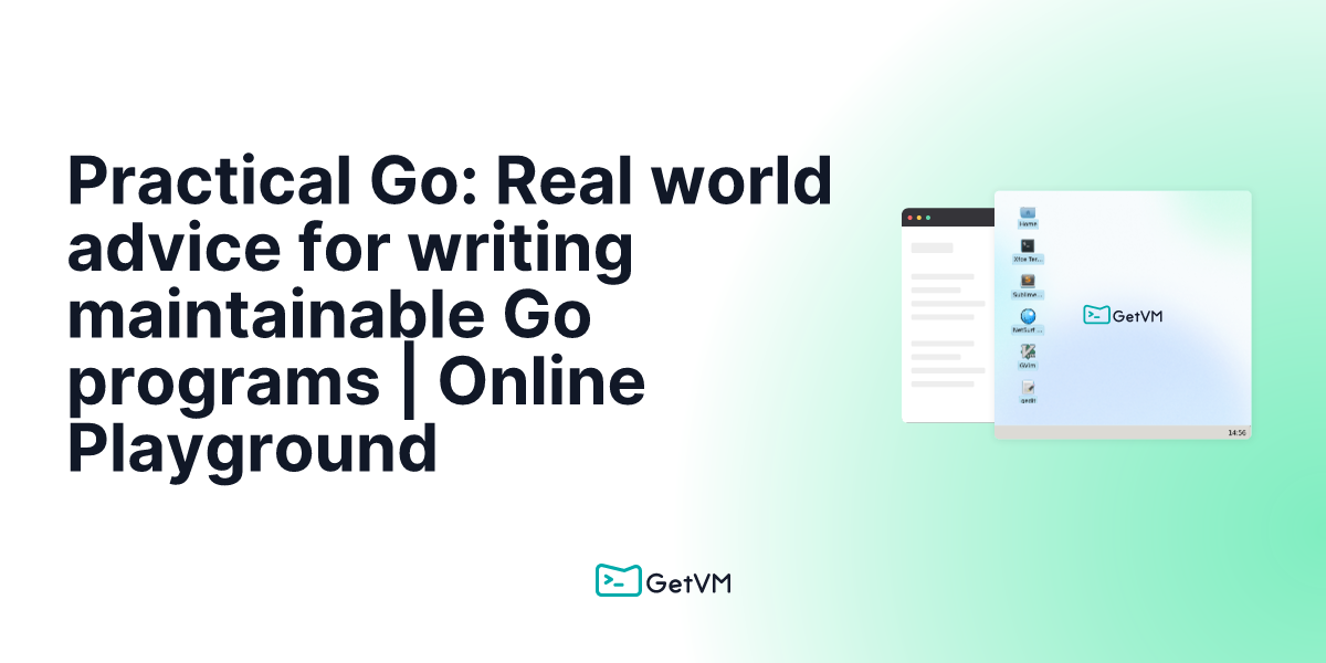 Practical Go: Real world advice for writing maintainable Go programs | Online Playground